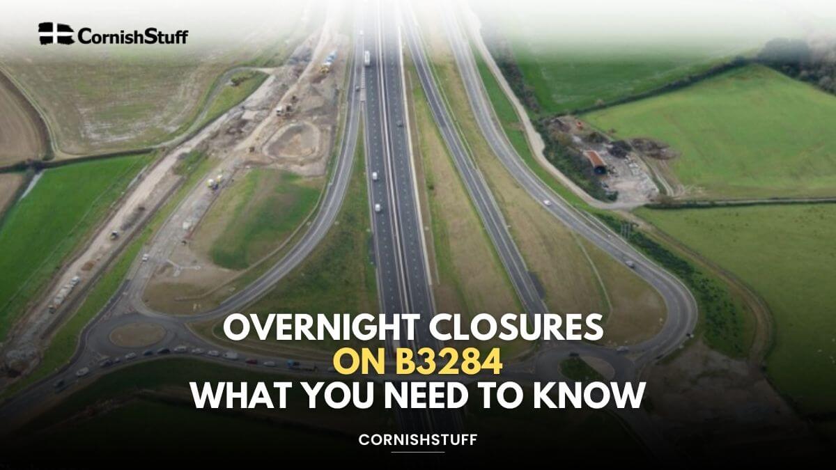 Overnight Closures on B3284: What You Need to Know - CornishStuff