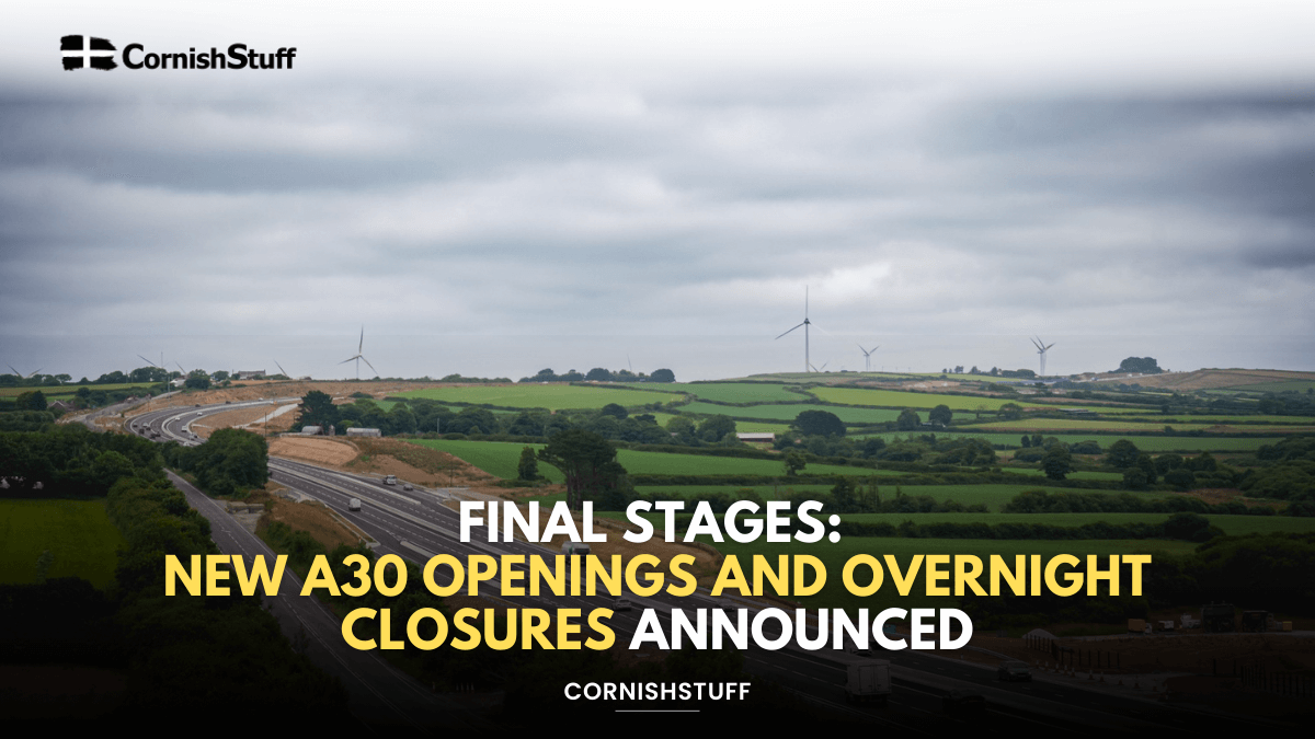 Final Stages: New A30 Openings and Overnight Closures Announced - CornishStuff