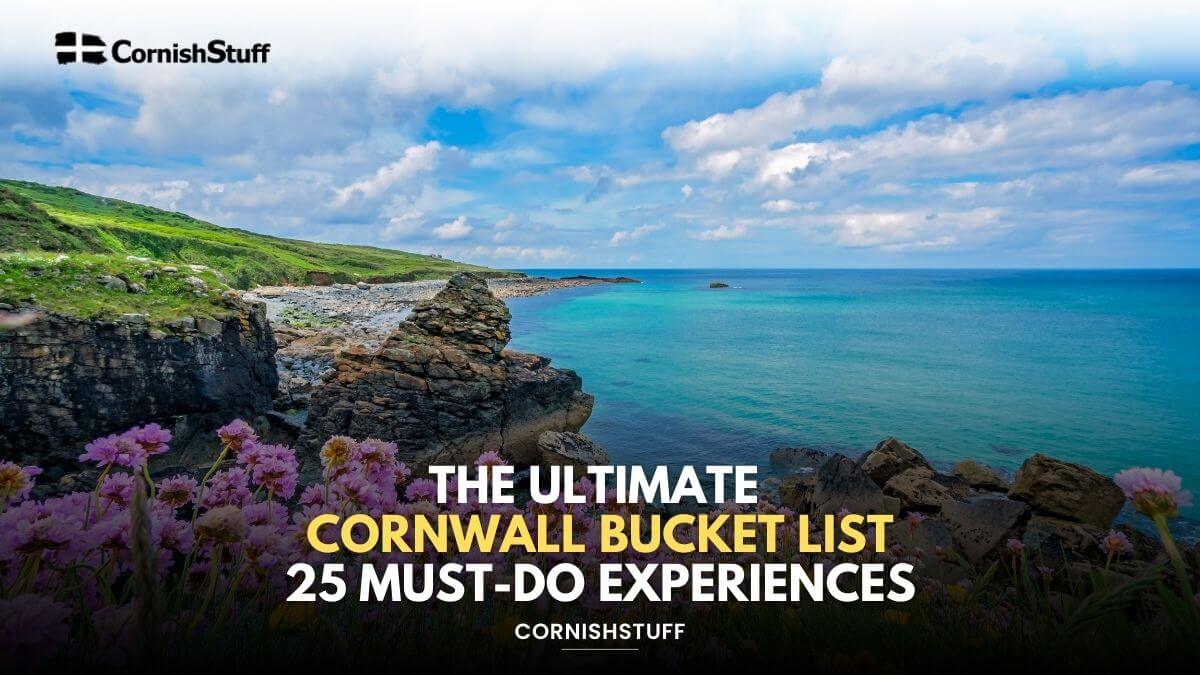 The Ultimate Cornwall Bucket List: 25 Must-Do Experiences - CornishStuff