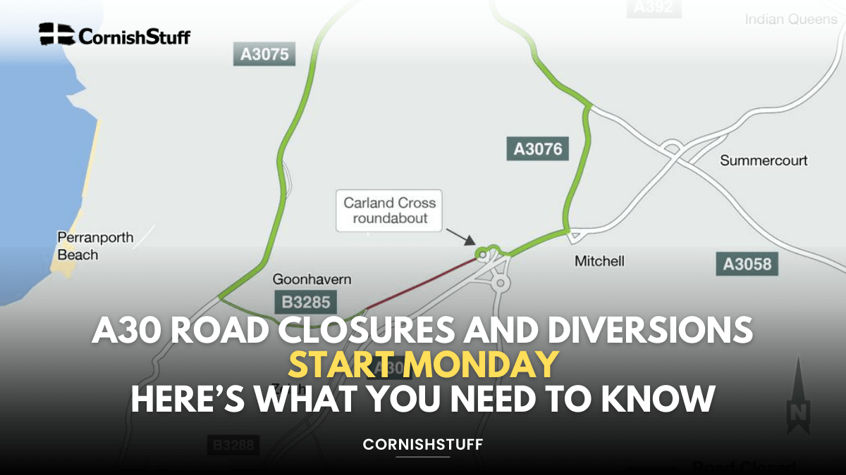 A30 Road Closures and Diversions Start Monday - Here’s What You Need to Know - CornishStuff