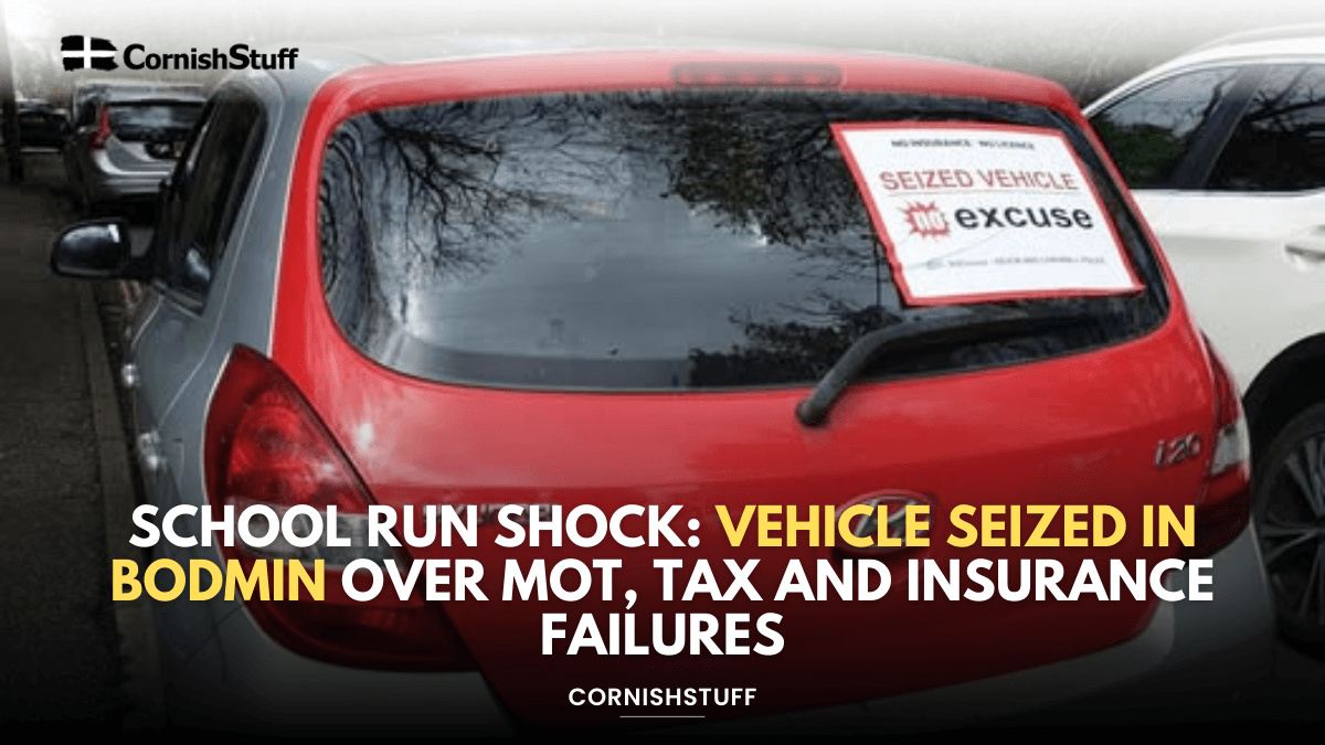 School Run Shock: Vehicle Seized in Bodmin Over MOT, Tax and Insurance ...