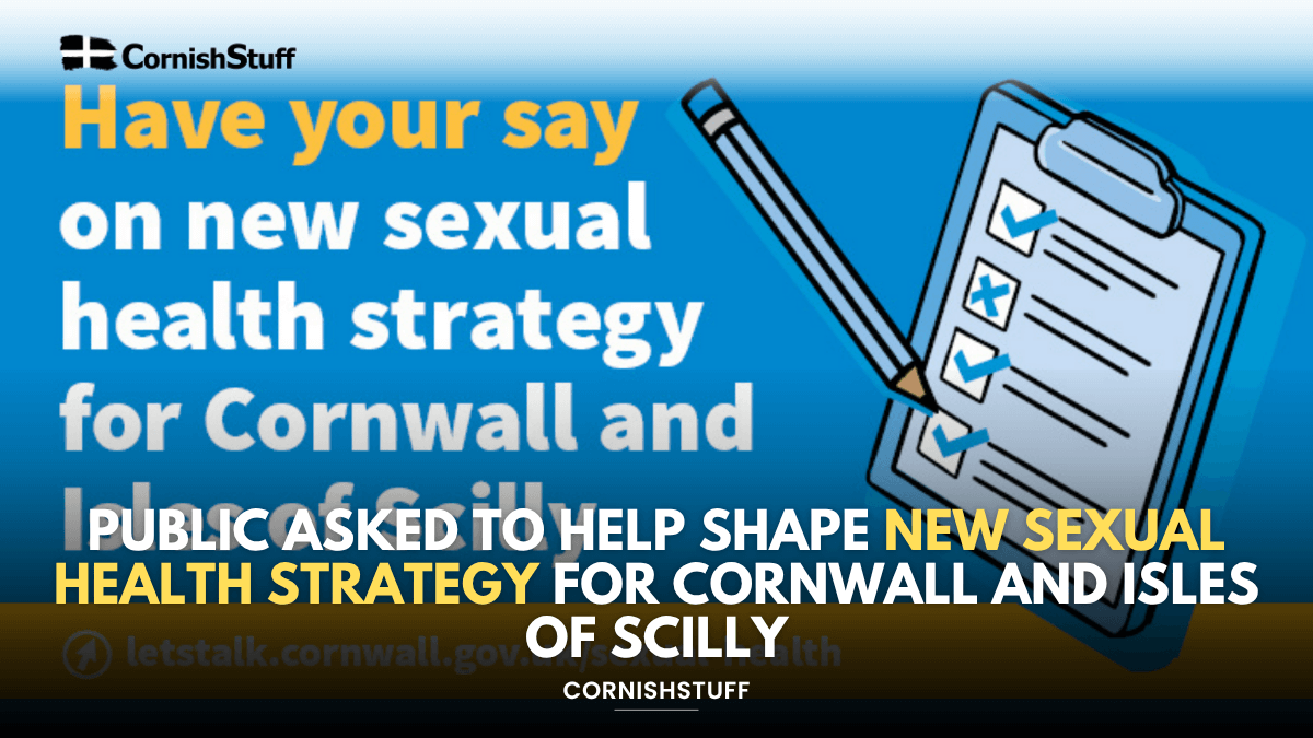 Public Asked to Help Shape New Sexual Health Strategy for Cornwall and Isles of Scilly ...