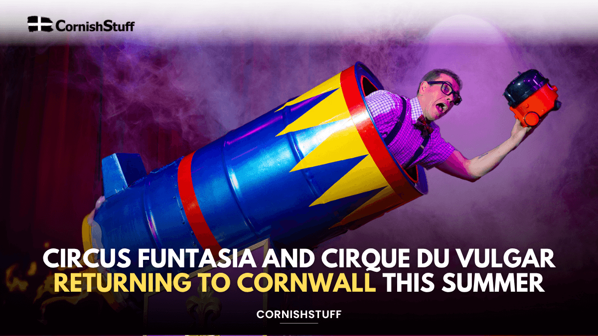 Circus Funtasia and Cirque du Vulgar Returning to Cornwall This Summer ...